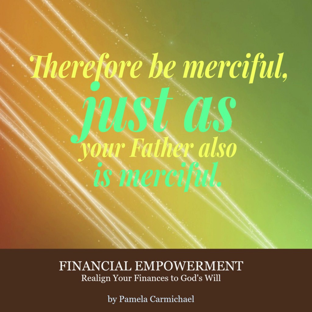 Therefore be merciful, just as your Father also is merciful. : Living ...